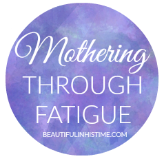 Mothering Through Fatigue {A Series For Tired Moms} - Beautiful in His Time