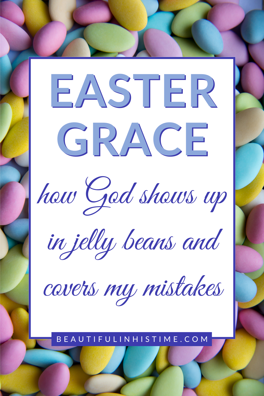 Easter Grace: how God shows up in jelly beans and covers my mistakes ...